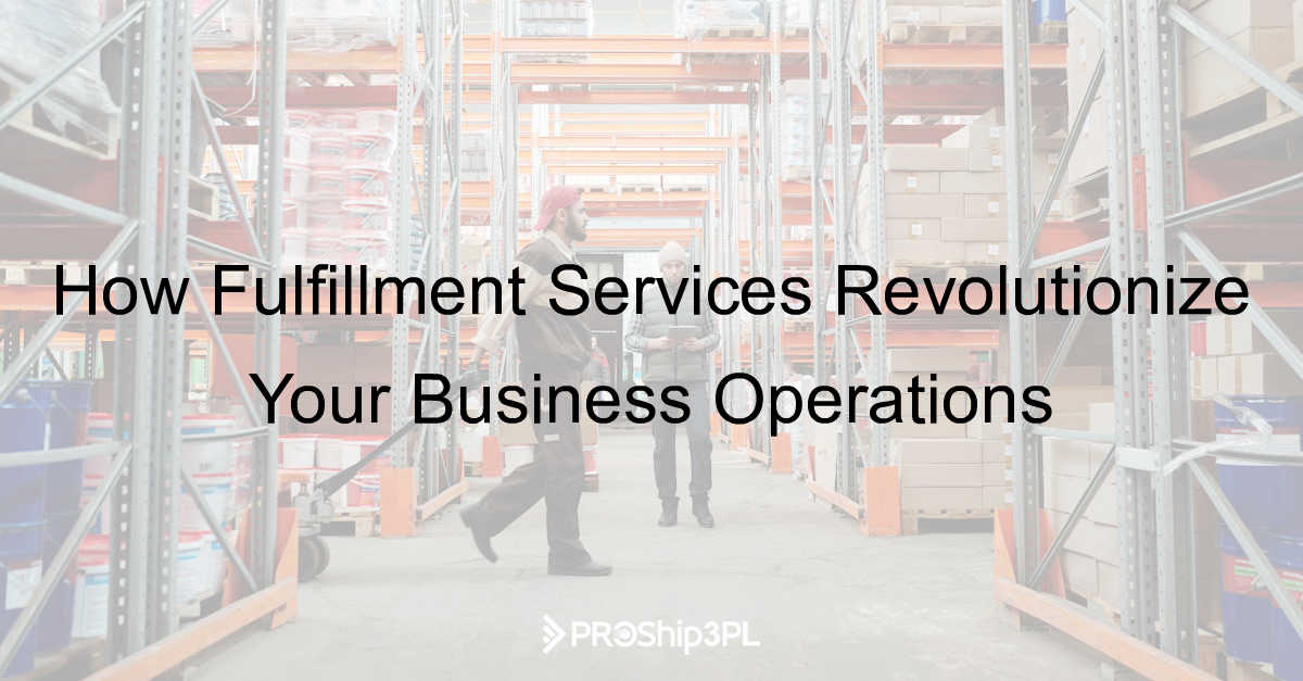 How Fulfillment Services Revolutionize Your Business Operations ...