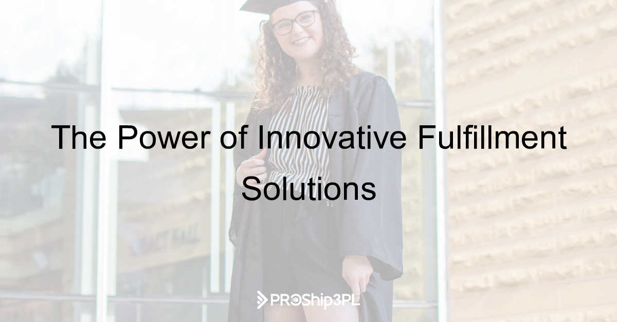 The Power of Innovative Fulfillment Solutions - ProShip3PL | eFulfillment Service | Fulfillment ...